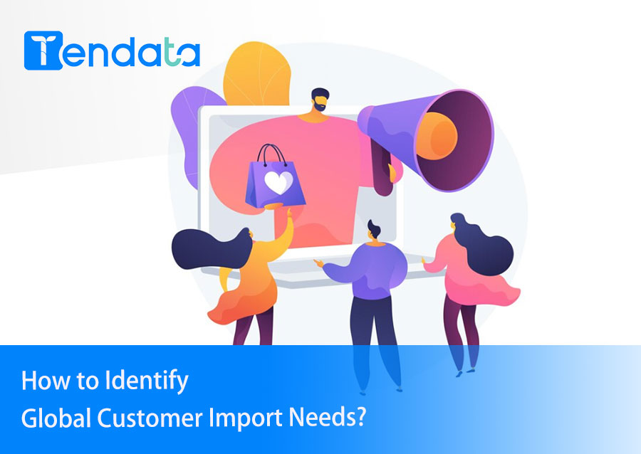How to Identify Global Customer Import Needs?