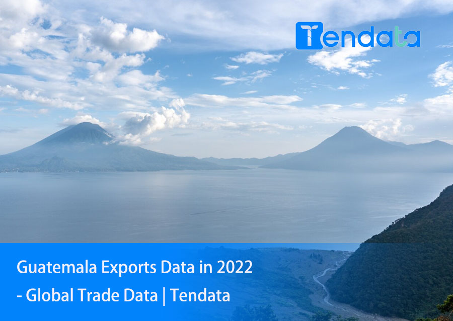 Guatemala Exports Data in 2022 - Global Trade Data | Tendata